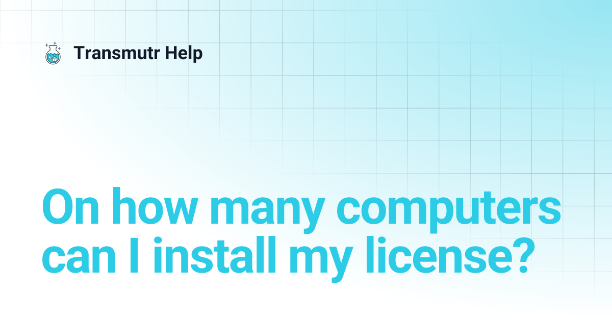 On how many computers can I install my license? | Transmutr Help